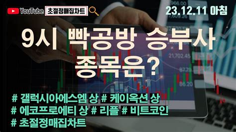 초절정매집차트 2023년12월11일9시 승부사 빡공방 종목은갤럭시아에스엠상한가케이옥션상한가에코프로에티상한가리플비트코인초절정매집차트 Youtube
