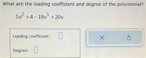 Solved What Are The Leading Coefficient And Degree Of The Polynomial 5v 2 4 18v 5 20v Leading