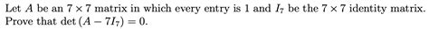 Solved Let A Be An 7 X 7 Matrix In Which Every Entry Is 1