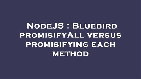 Nodejs Bluebird Promisifyall Versus Promisifying Each Method Youtube