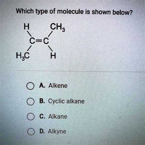Which Type Of Molecule Is Shown Below H H3c C C Ch3 H A Alkene B Cyclic Alkane C Alkane D