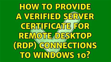 How To Provide A Verified Server Certificate For Remote Desktop Rdp Connections To Windows 10