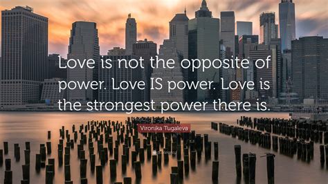 Vironika Tugaleva Quote Love Is Not The Opposite Of Power Love Is Power Love Is The