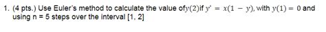 Solved Pts Use Euler S Method To Calculate The Value Chegg