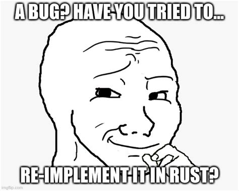 Rust When A Rust Programmer Detects A Bug In Your Software Devrant