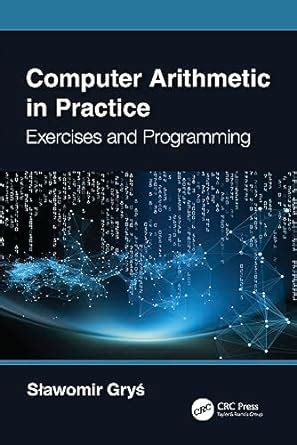 Computer Arithmetic in Practice Exercises and Programming 1 Gryś