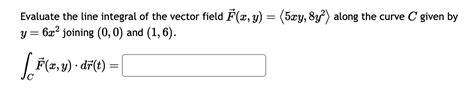 Solved Evaluate The Line Integral Of The Vector Field Chegg Com