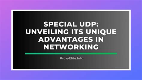Unleashing The Benefits Of UDP In Networking ProxyElite