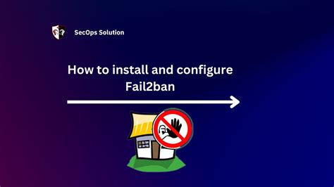 How To Install And Configure Fail Ban SecOps Solution