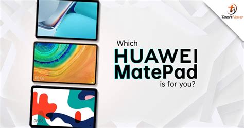 Which HUAWEI MatePad Tablet Should You Get A Buying Guide For Huawei Fans Customers TechNave