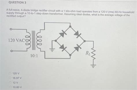 Solved A Full Wave 4 Diode Bridge Rectifier Circuit With A