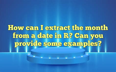 How Can I Extract The Month From A Date In R Can You Provide Some Examples