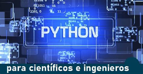 Curso Gratuito De Programación En Python Para Científicos E Ingenieros Tecnología Ciencia Y