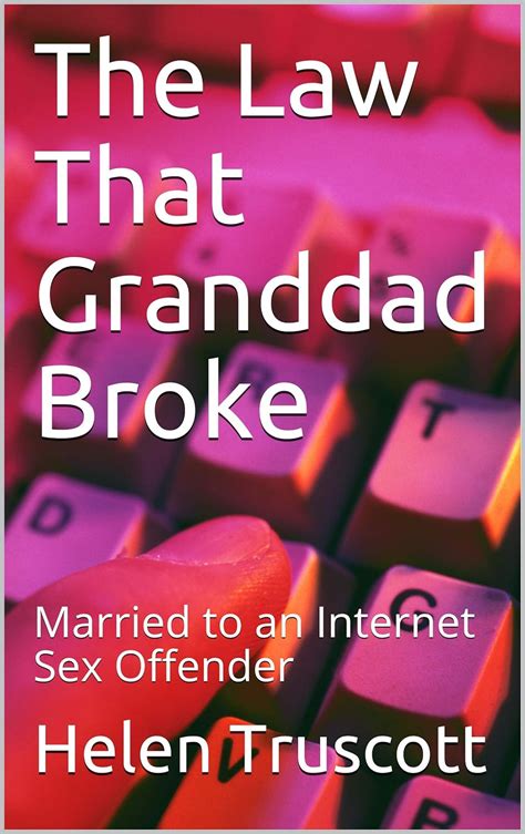 The Law That Granddad Broke Married To An Internet Sex Offender Ebook Truscott Helen Amazon