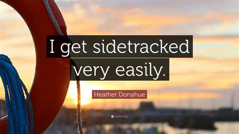 Heather Donahue Quote “i Get Sidetracked Very Easily ” 7 Wallpapers