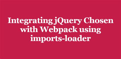 integrating jquery chosen with webpack using imports loader react kung fu
