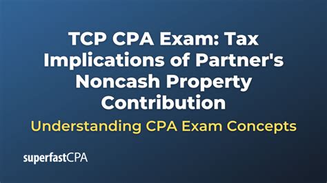 Tcp Cpa Exam Tax Implications Of Partners Noncash Property Contribution Superfastcpa Cpa Review