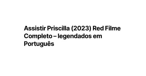 Assistir Priscilla 2023 Red Filme Completo Legendados Em Português