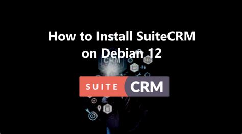 How To Install SuiteCRM On Debian 12 LinuxTuto