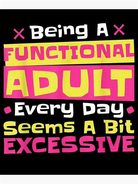 Being A Functional Adult Everyday Seems A Bit Excessive Poster For Sale By Karimkar Redbubble