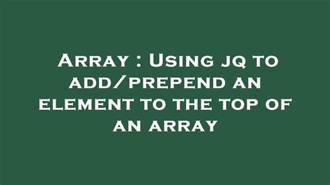 Array Using Jq To Addprepend An Element To The Top Of An Array Youtube