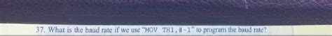 Solved 37 What Is The Baud Rate If We Use Mov Th1 1 To