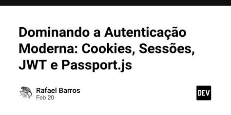 Dominando A Autenticação Moderna Cookies Sessões Jwt E Passportjs Dev Community