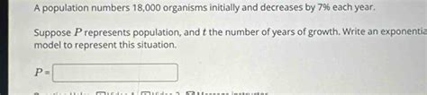 Solved A Population Numbers 18000 Organisms Initially And Decreases