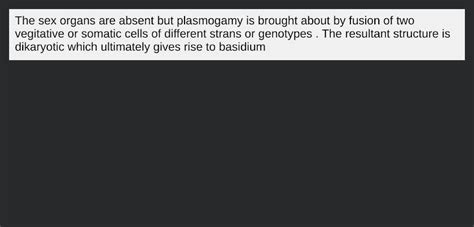 The Sex Organs Are Absent But Plasmogamy Is Brought About By Fusion Of Tw