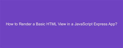 How To Render A Basic Html View In A Javascript Express App
