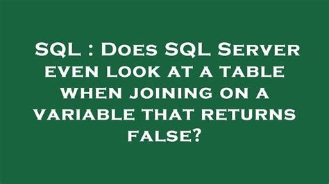 Sql Does Sql Server Even Look At A Table When Joining On A Variable That Returns False Youtube