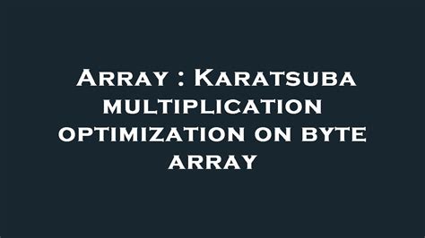 Array Karatsuba Multiplication Optimization On Byte Array Youtube