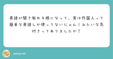 英語が聞き取れる様になって、実は外国人って簡単な英語しか使ってないじゃん！みたいな気付きってありましたか？ Peing 質問箱