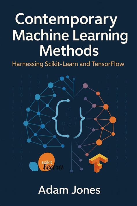 Contemporary Machine Learning Methods Harnessing Scikit Learn And Tensorflow Ebook By Adam