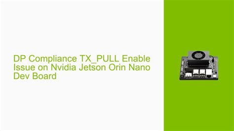 Dp Compliance Txpull Enable Issue On Nvidia Jetson Orin Nano Dev Board Help Docs For Errors