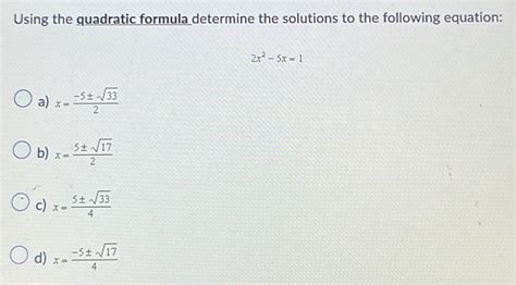 Solved Using The Quadratic Formula Determine The Solutions To The Following Equation 2x 2 5x 1