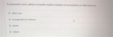 Solved A Parametric Test S Ability To Handle Modest Chegg Com