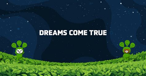DREAMS COME TRUE