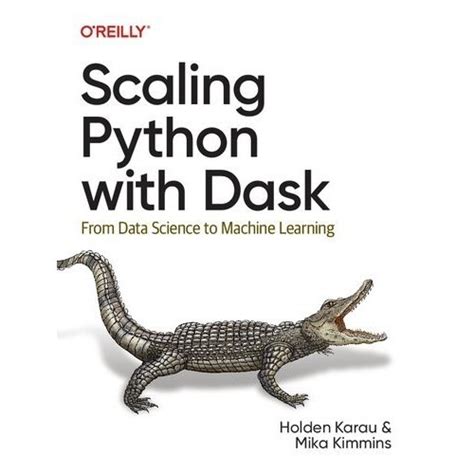 Scaling Python With Dask From Data Science To Machine Learning Holden Karau Mika Kimmins
