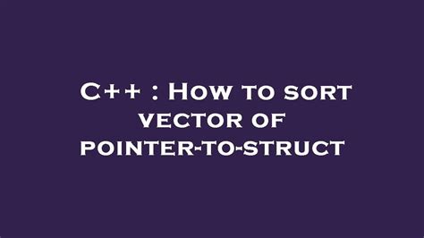 C How To Sort Vector Of Pointer To Struct Youtube