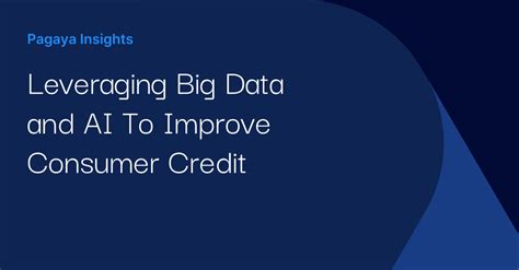 Leveraging Big Data And Ai To Improve Consumer Credit