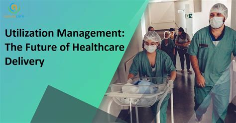 Utilization Management The Future Of Healthcare Delivery
