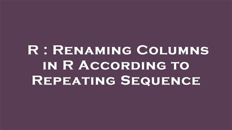 R Renaming Columns In R According To Repeating Sequence Youtube