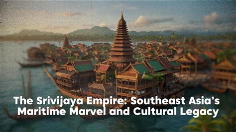 The Srivijaya Empire Southeast Asias Maritime Marvel And Cultural