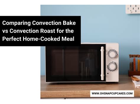What Is The Difference Between Convection Bake Vs Convection Roast At