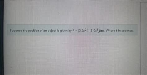 Solved Suppose The Position Of An Object Is Given By Chegg