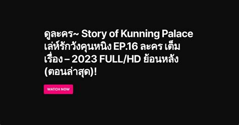 ดูละคร~ Story Of Kunning Palace เล่ห์รักวังคุนหนิง Ep 16 ละคร เต็ม