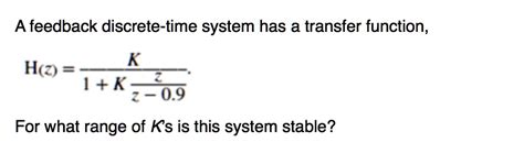 Solved A Feedback Discrete Time System Has A Transfer Function K Hz