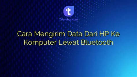 Cara Mengirim Data Dari Hp Ke Komputer Lewat Bluetooth