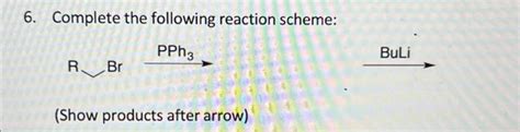 Solved 6 Complete The Following Reaction Scheme Pph3 Buli